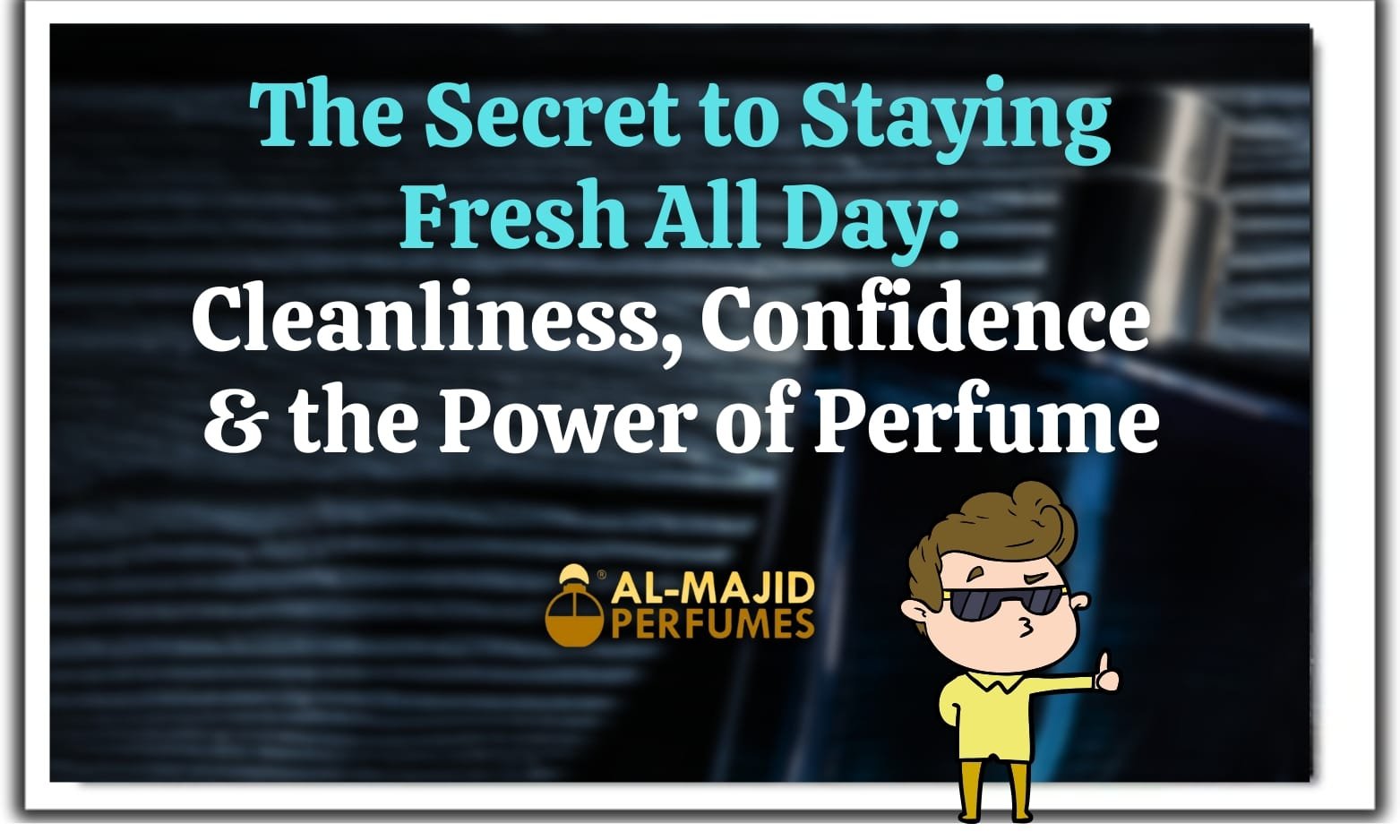 The Secret to Staying Fresh All Day: Cleanliness, Confidence & the ...