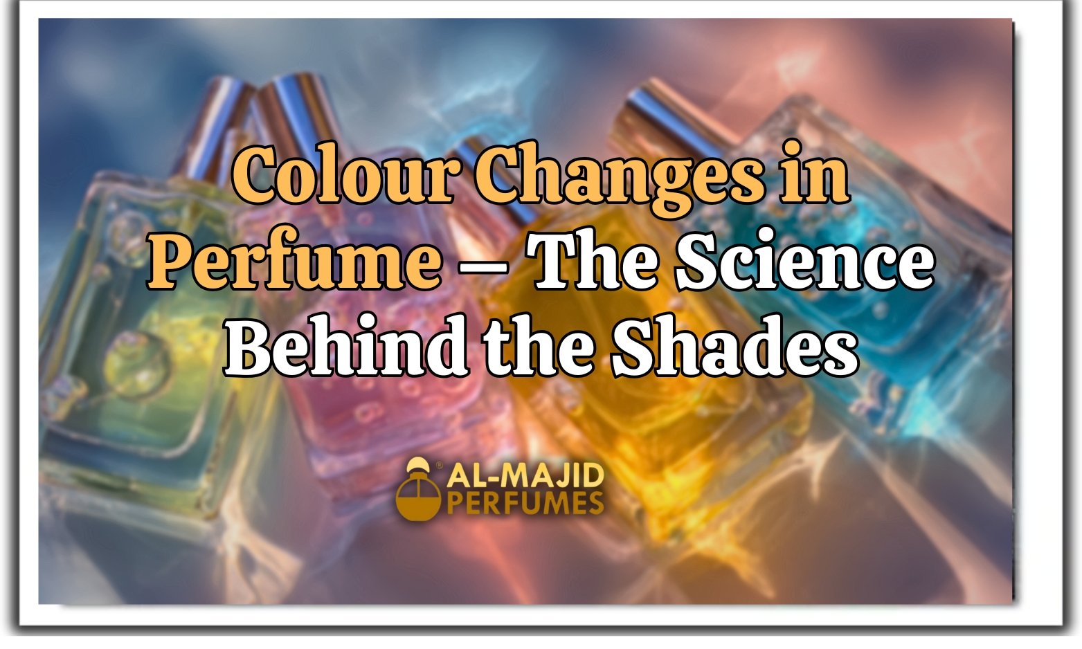 Colour Changes in Perfume – The Science Behind the Shades - Al-Majid ...